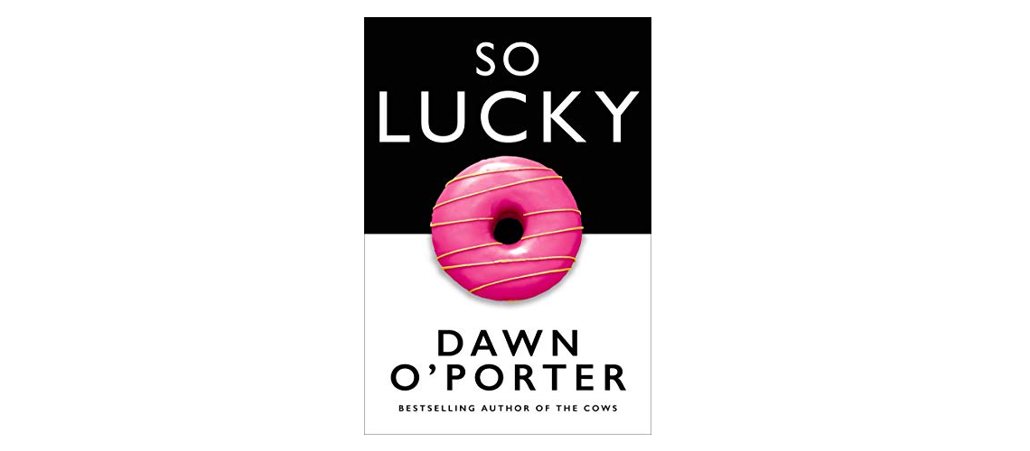 Review: So Lucky by Dawn O’Porter – Books on the 7:47