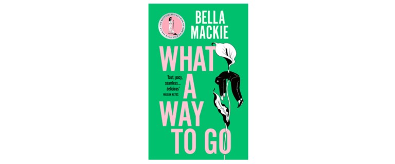 What a Way to Go by Bella Mackie: A Unique Crime Mystery and Family ...